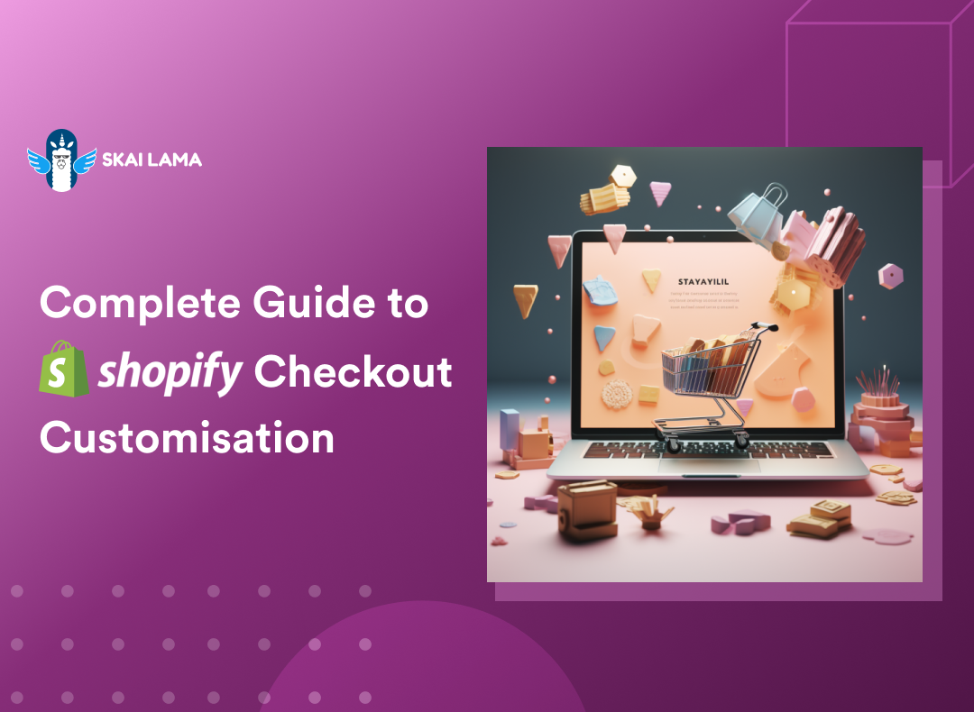 Complete Guide to Shopify Checkout Customisation | SkaiLama